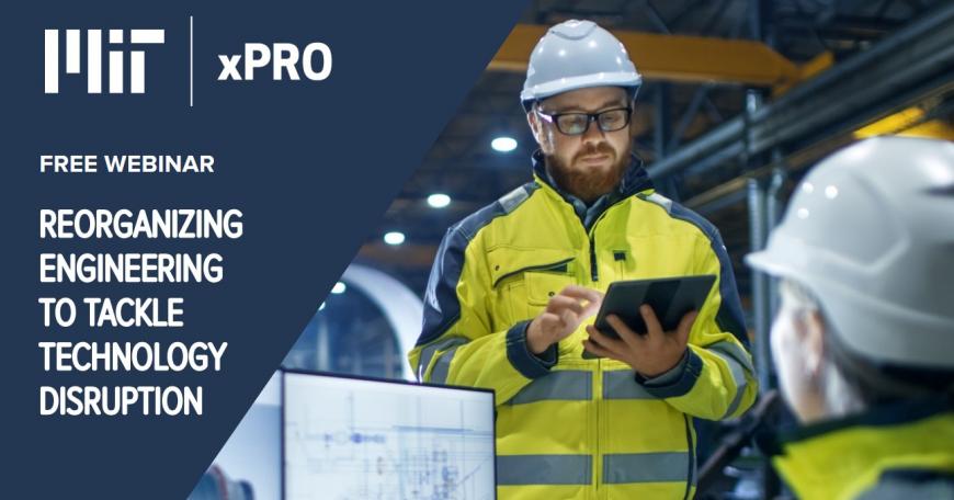 MIT xPRO Reorganizing Engineering to Tackle Technology Disruption Webinar | Open Learning